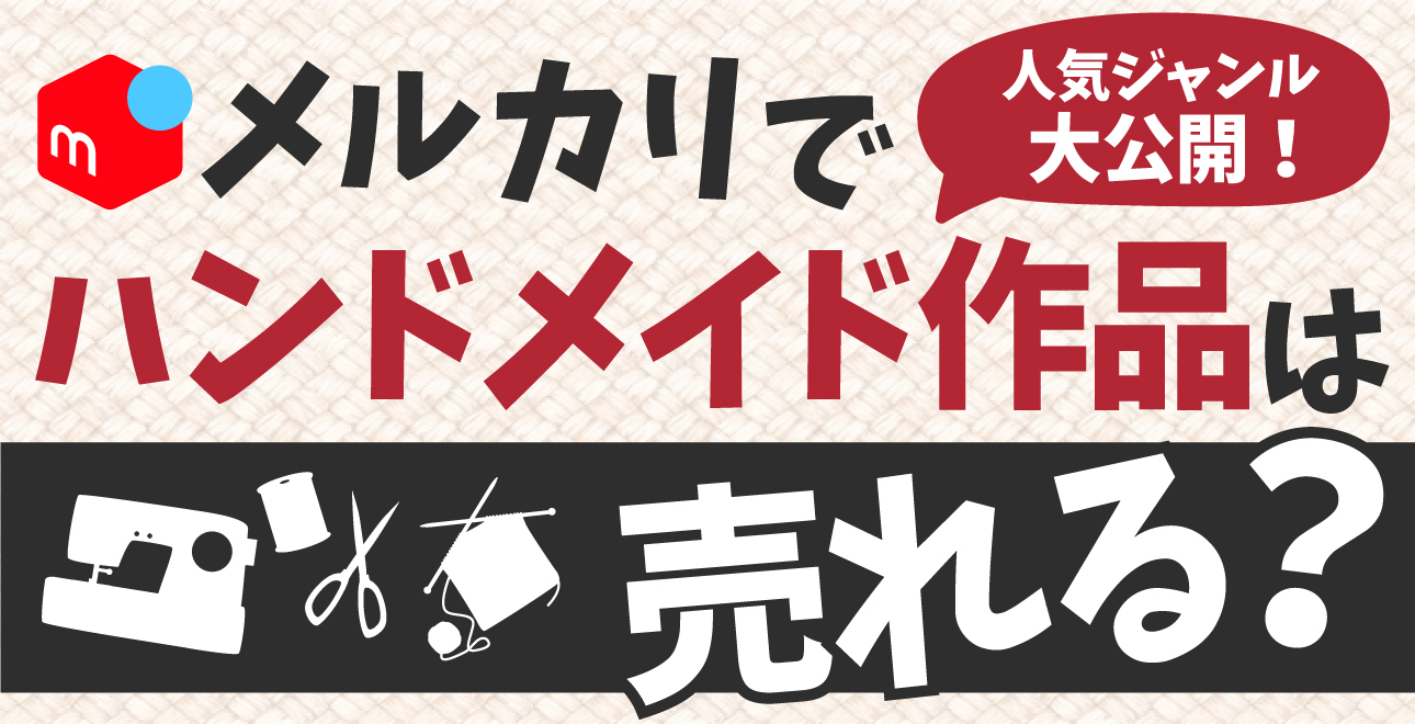 【初心者必見】メルカリでハンドメイド販売はOK？NG？人気ジャンルや売れるものリストを大公開！ | ECセラーラボ